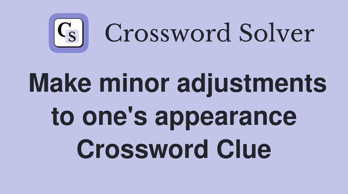 Make minor adjustments to one's appearance - Crossword Clue Answers - Crossword Solver